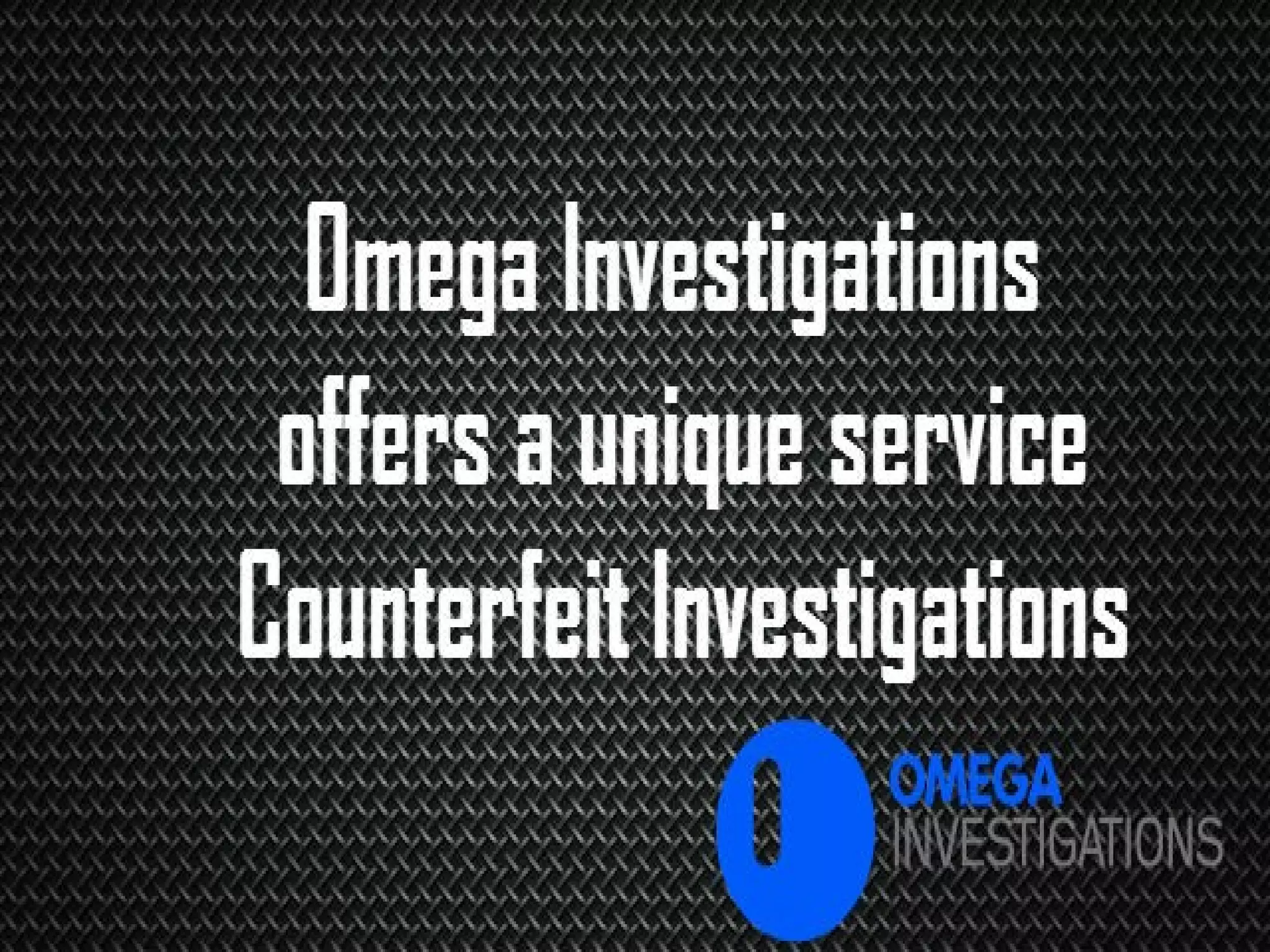 Proper procedure of counterfeit investigations by Omega Investigation ...