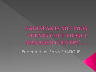 Pakistan is not a poor country,it is poorly managed!!! | PPTX