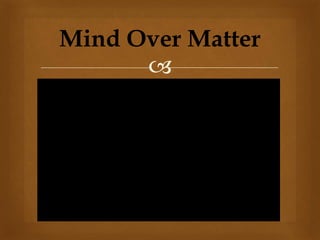 Mind over Matter and Positive Psychology | PPTX