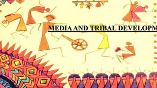 tribal development and media | PPTX