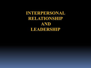 INTERPERSONAL RELATIONSHIP AND LEADERSHIP | PPTX
