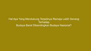 BANYAKNYA REMAJA YANG LEBIH SENANG TERHADAP BUDAYA BARAT DIBANDINGKAN ...