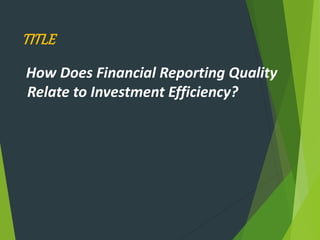 Financial Reporting Quality and Investment Efficiency | PPTX