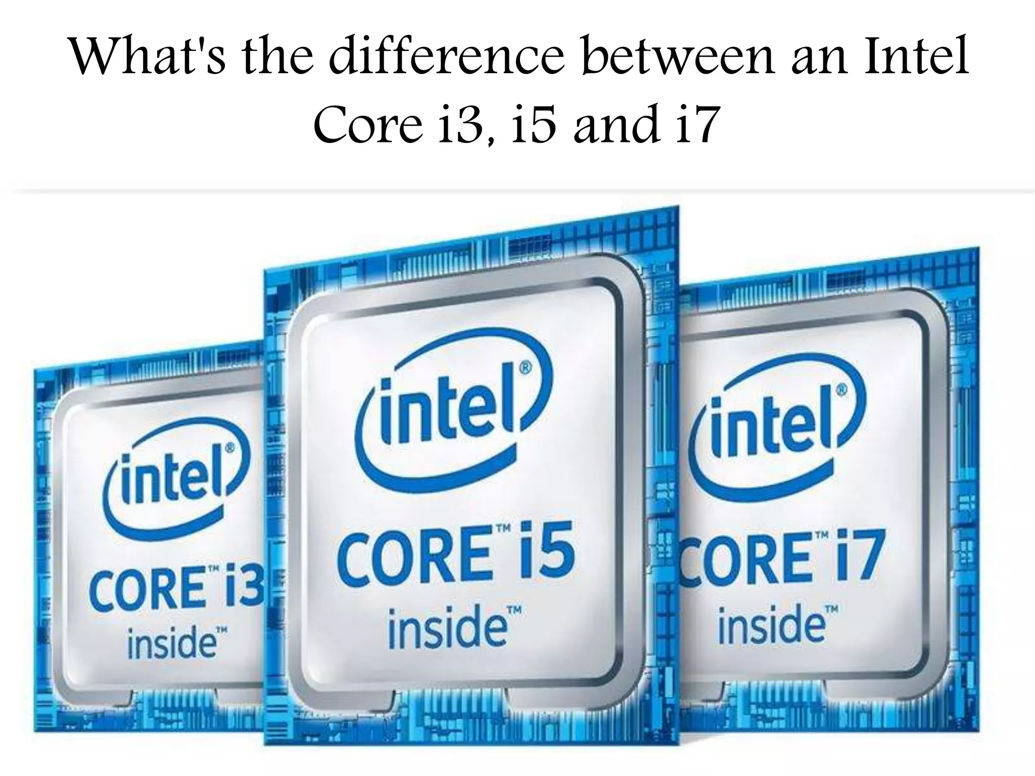 difference between an Intel Core i3, i5 and i7 | PPTX | Operating ...