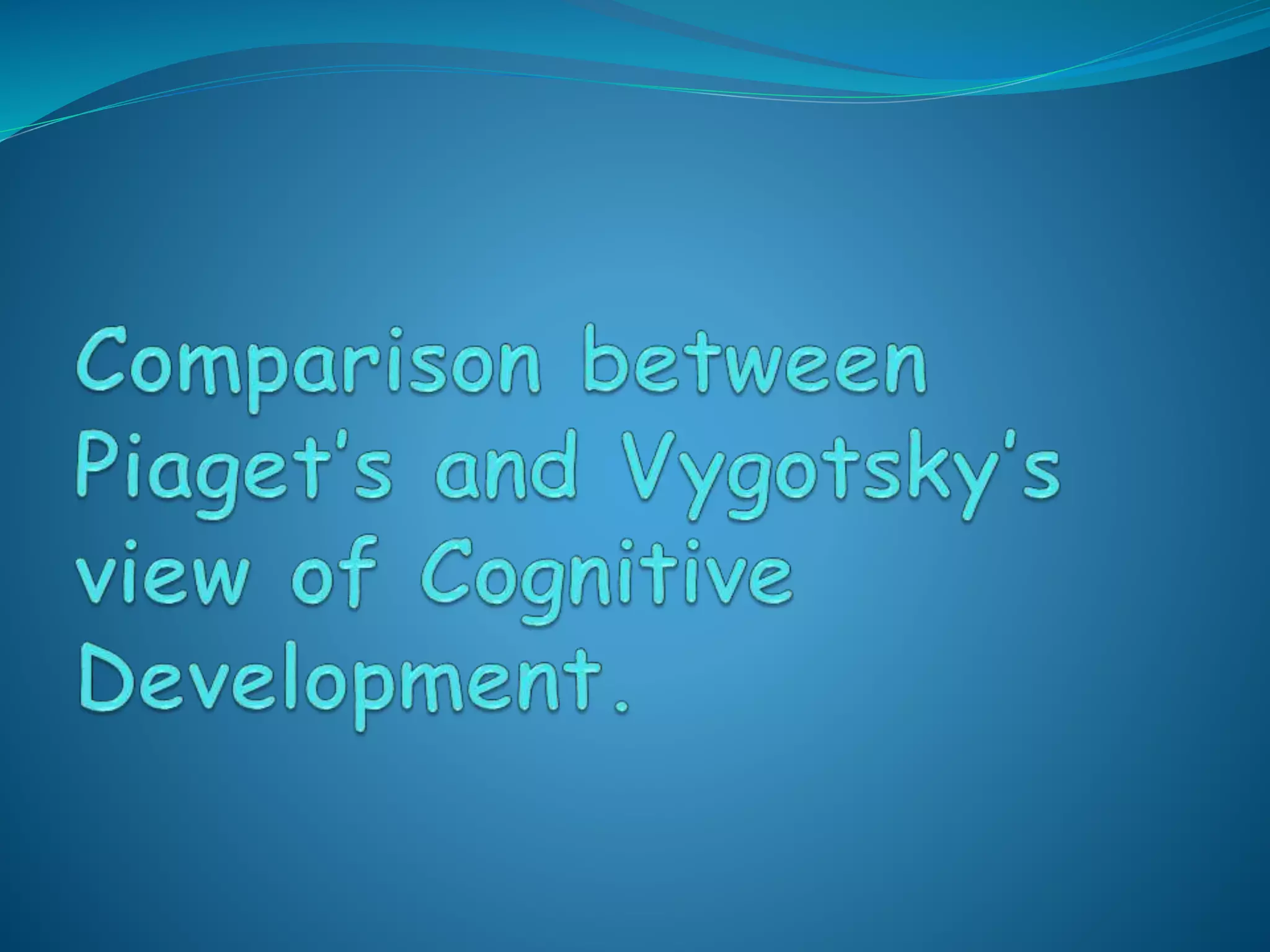 Compare and contrast Piaget’s and Vygotsky’s view of cognitive ...