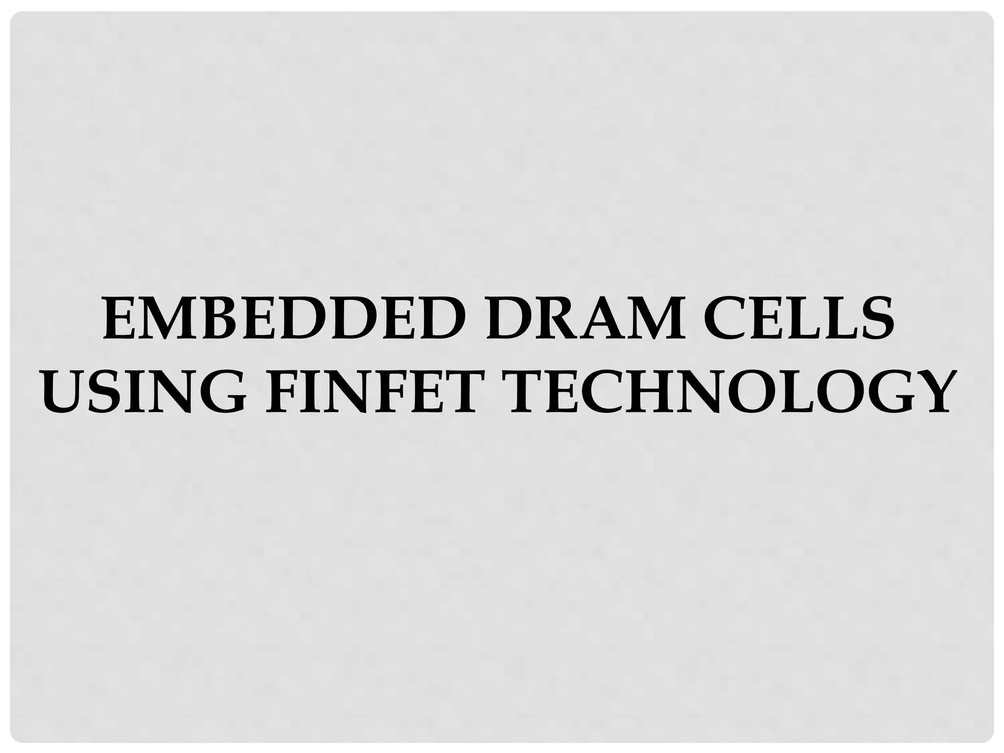 eDRAM Cells using FinFET Technology | PPTX