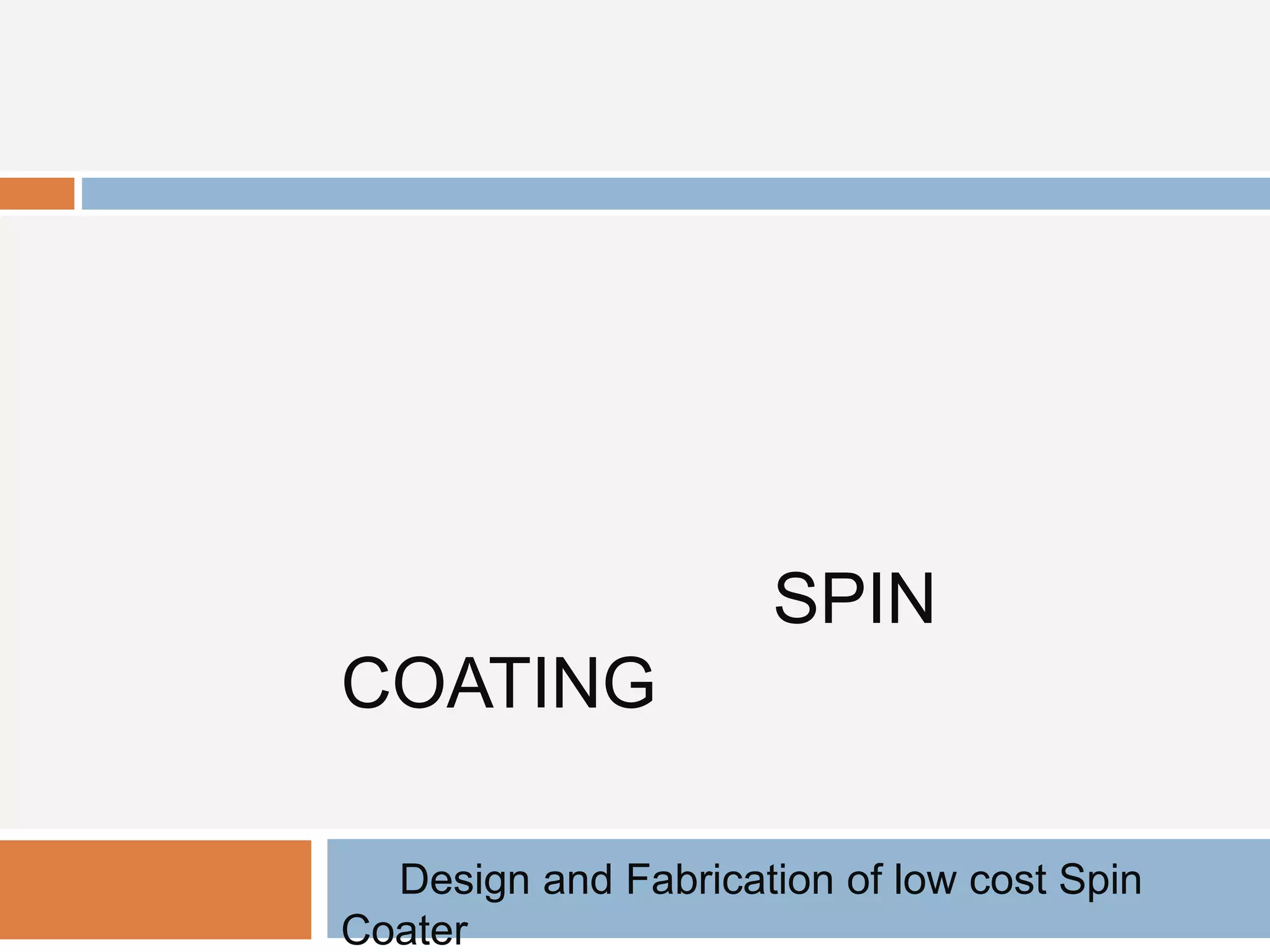 Presentation: Design & fabrication of a low cost Spin Coater | PPTX