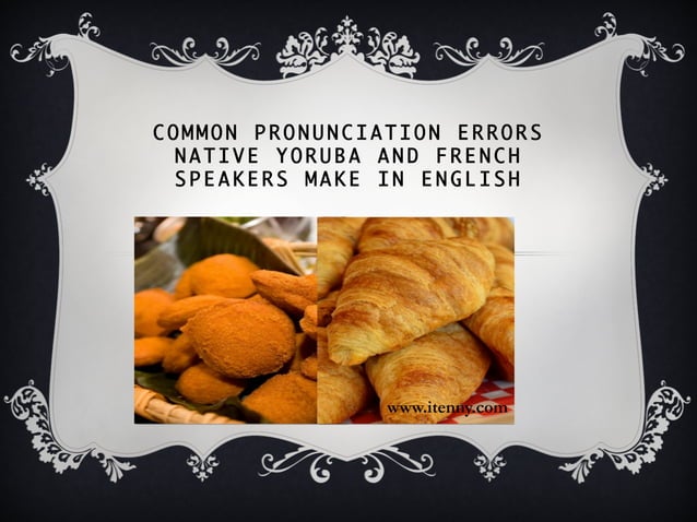 Common pronunciation errors native Yoruba and French speakers make in English | PPT