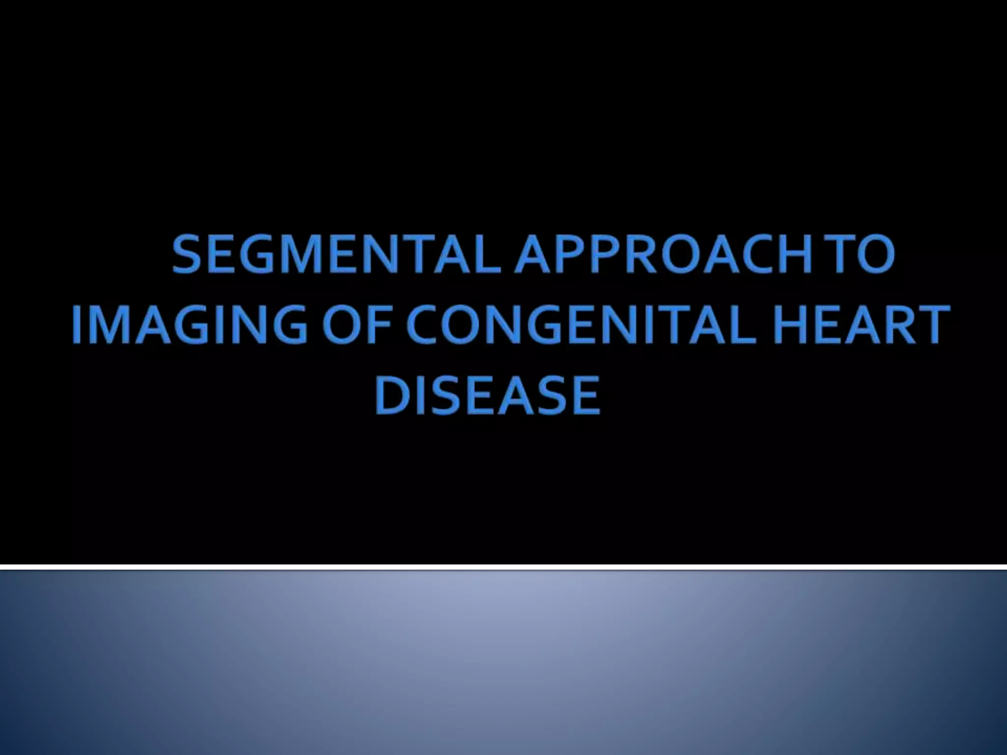 segment approach to congenital heart diseases | PPTX