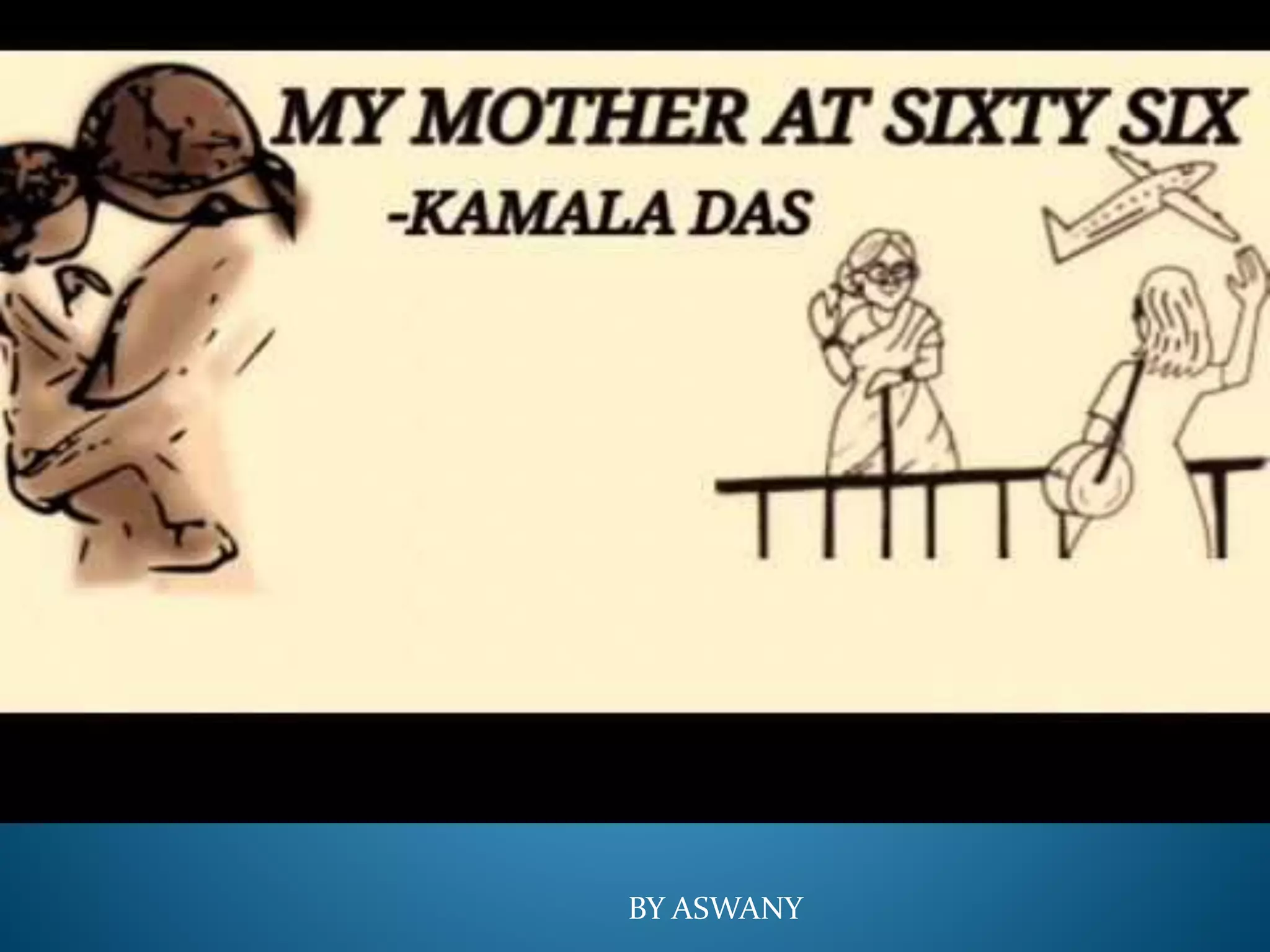 MY MOTHER AT SIXTY SIX By KAMALA DAS | PPTX