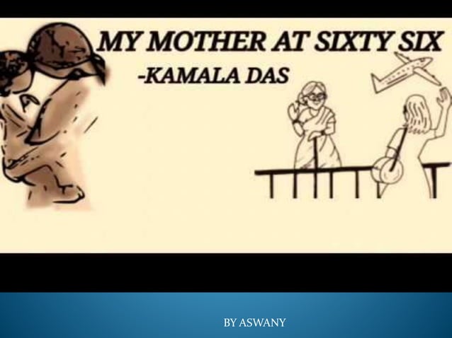 MY MOTHER AT SIXTY SIX By KAMALA DAS | PPTX