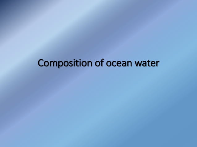 oceanography: waterland, oceans and water, composition of ocean water | PPT