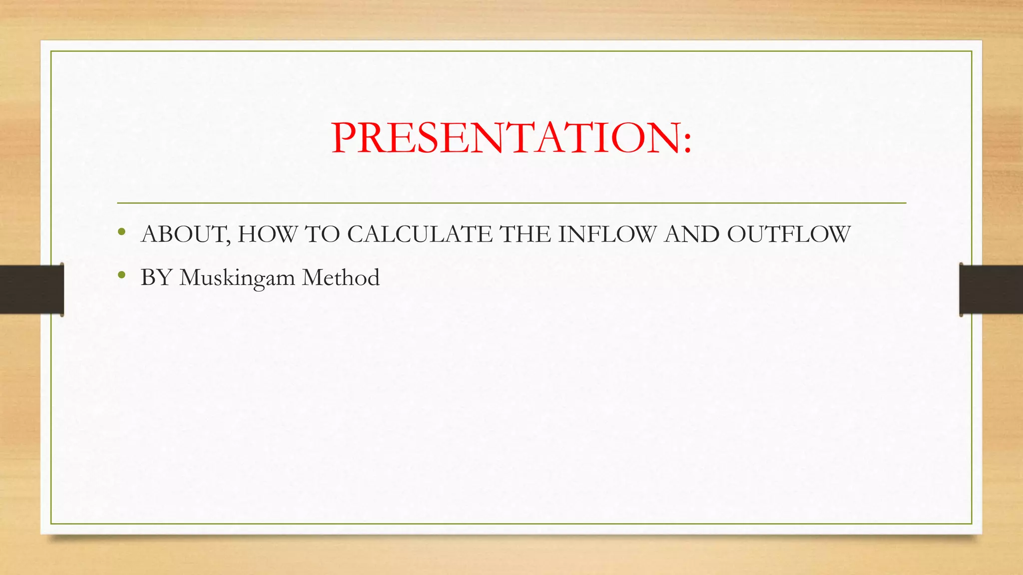 Presentation, ABOUT, HOW TO CALCULATE THE INFLOW AND OUTFLOW BY Muskingam Method | PPTX
