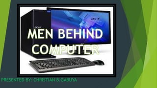 MEN BEHIND COMPUTER | PPTX | Computing | Technology & Computing