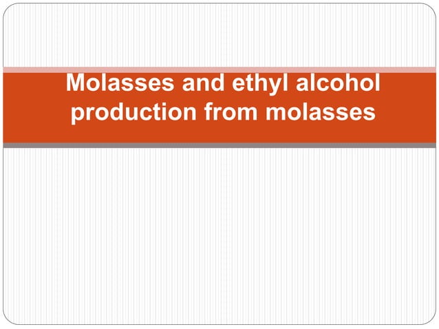 Molasses and ethyl Alcohol production From Molasses | PPTX