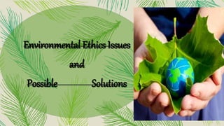 Environmental Ethics, issues and possible solutions | PPTX