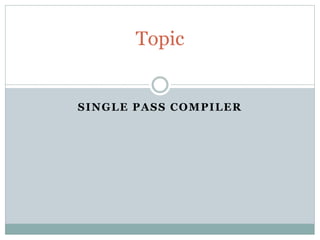 single pass compiler and its architecture | PPTX