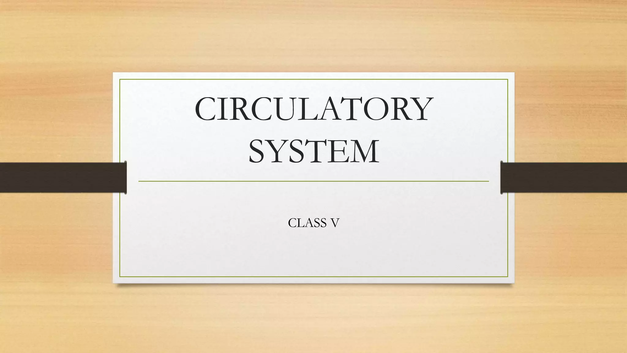 SCIENCE - CIRCULATORY SYSTEM (CLASS V - IGCSE) | PPTX