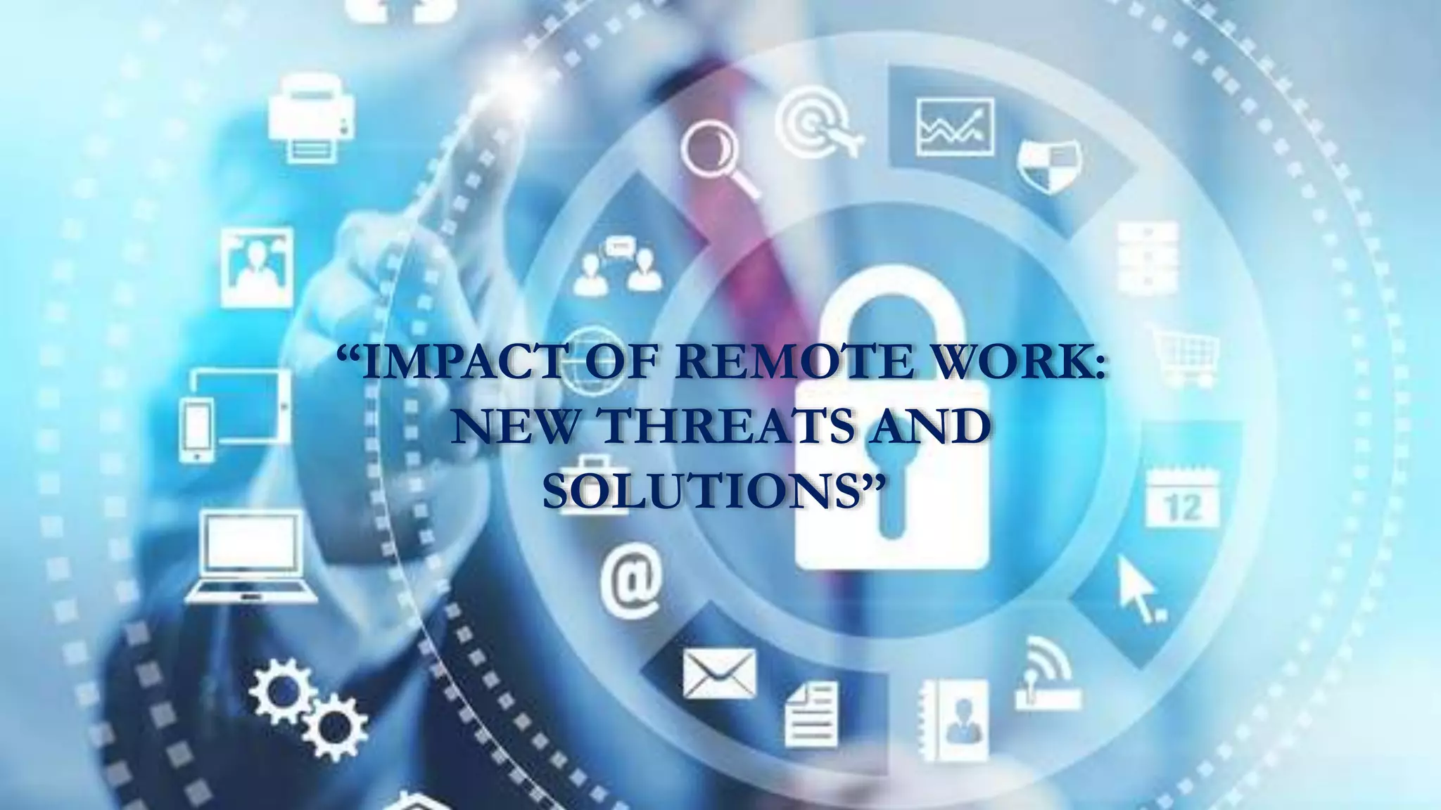 IMPACT OF REMOTE WORK:NEW THREATS AND SOLUTIONS | PPTX