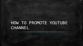 HOW TO PROMOTE YOUTUBE CHANNEL | PPT