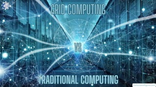 Grid Computing Vs Traditional Computing - Advantages & Future | PPT