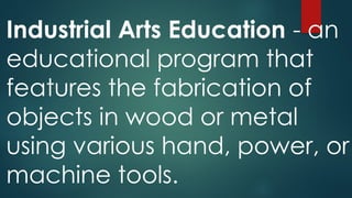INDUSTRIAL ARTS HISTORY OF INDUSTRIAL ARTS.pptx