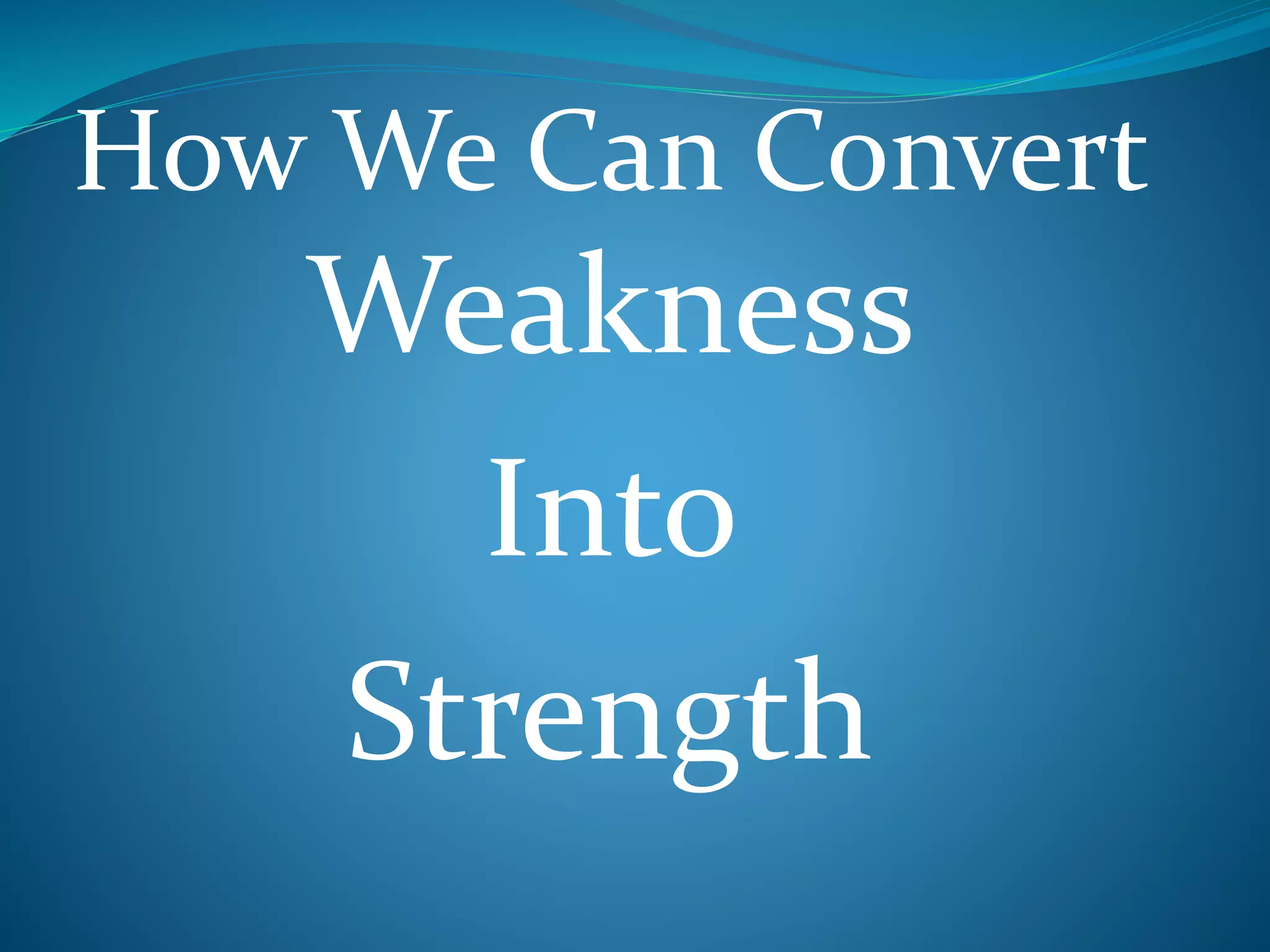 How to Convert Weakness Into Strength | PDF