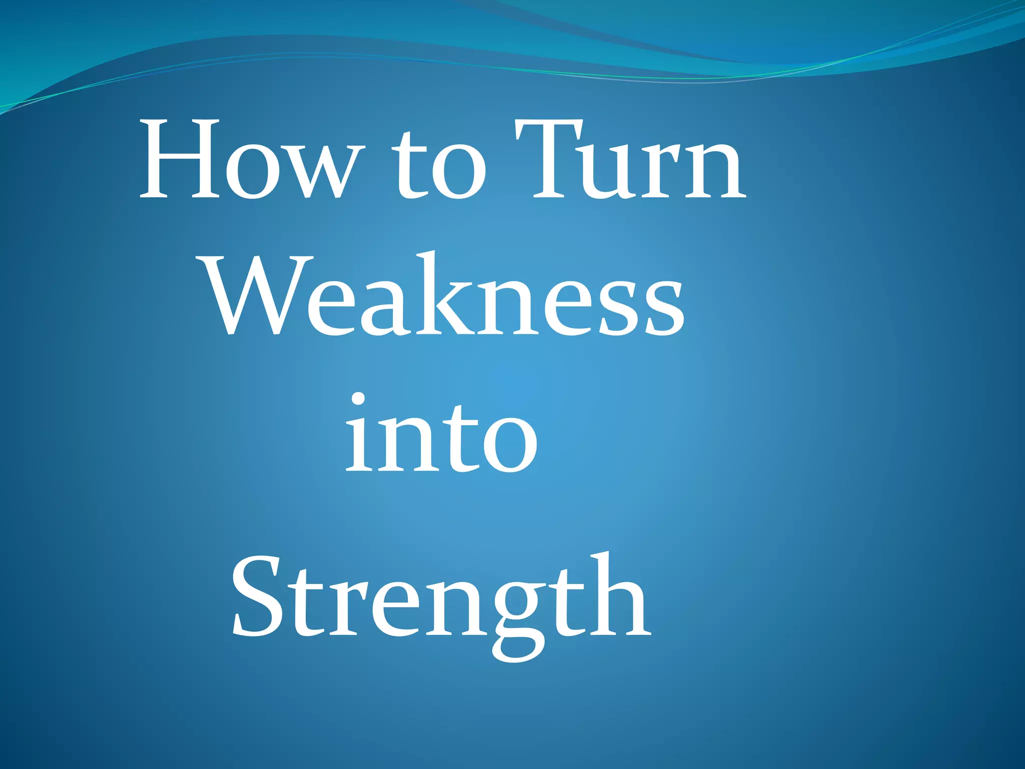 How to Convert Weakness Into Strength | PDF