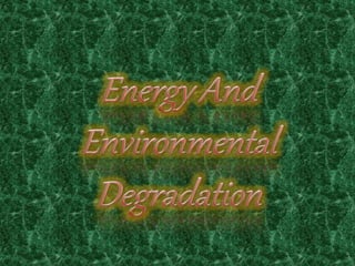 Energy And Environmental Degradation | PPTX