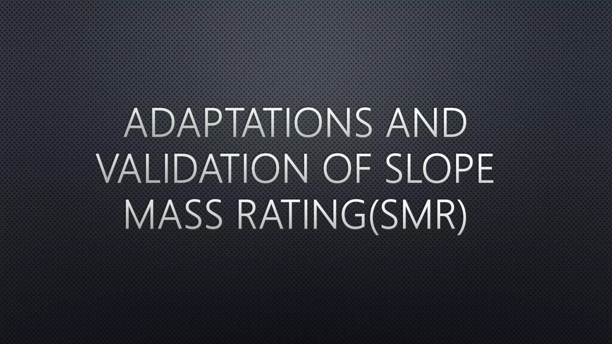 adaptiations and validations of slope mass rating | PPT