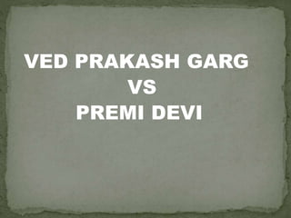 VED PRAKASH GARG VS PREMI DEVI | PPTX