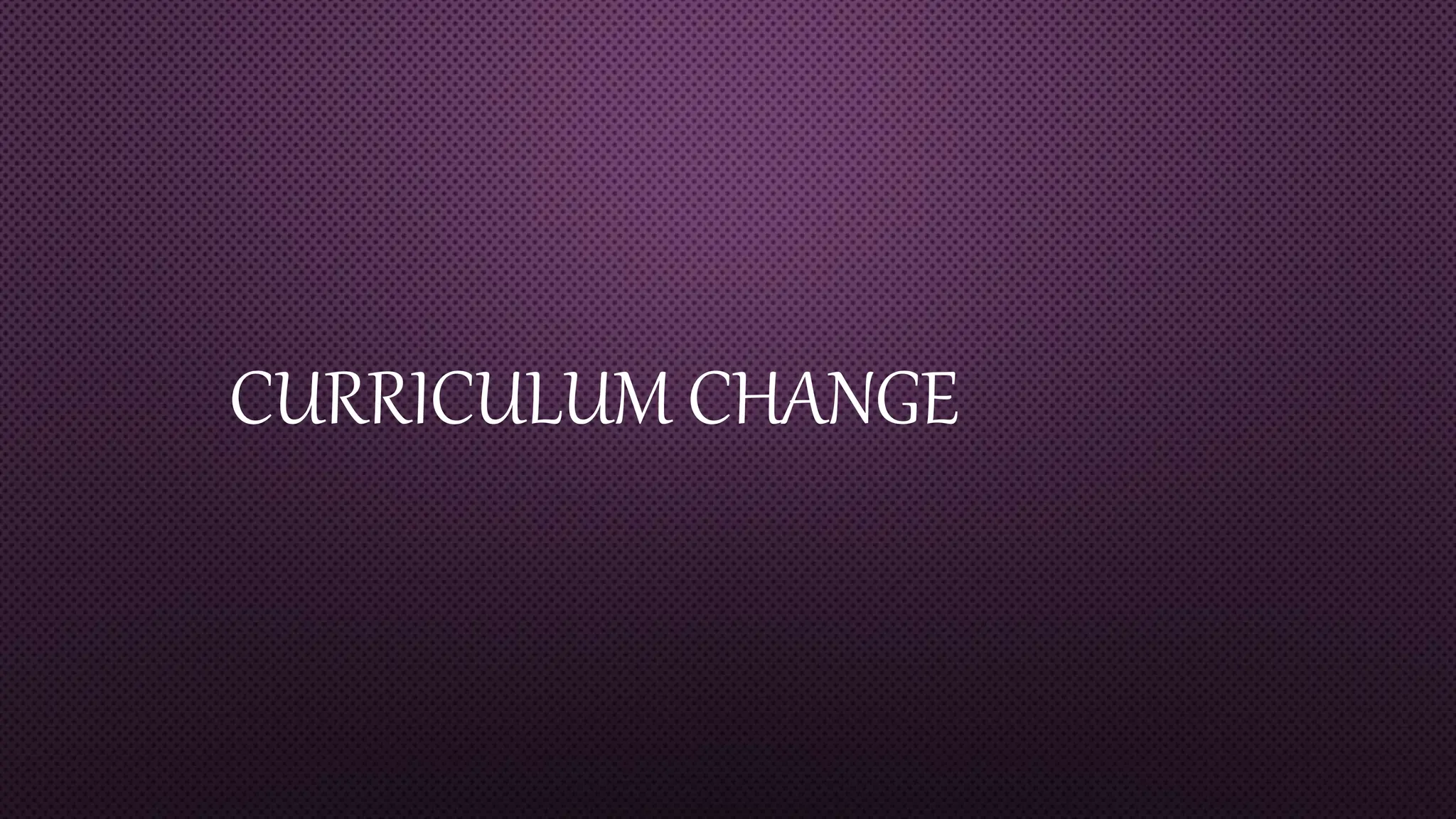 curriculum change and curriculum evaluation | PPT