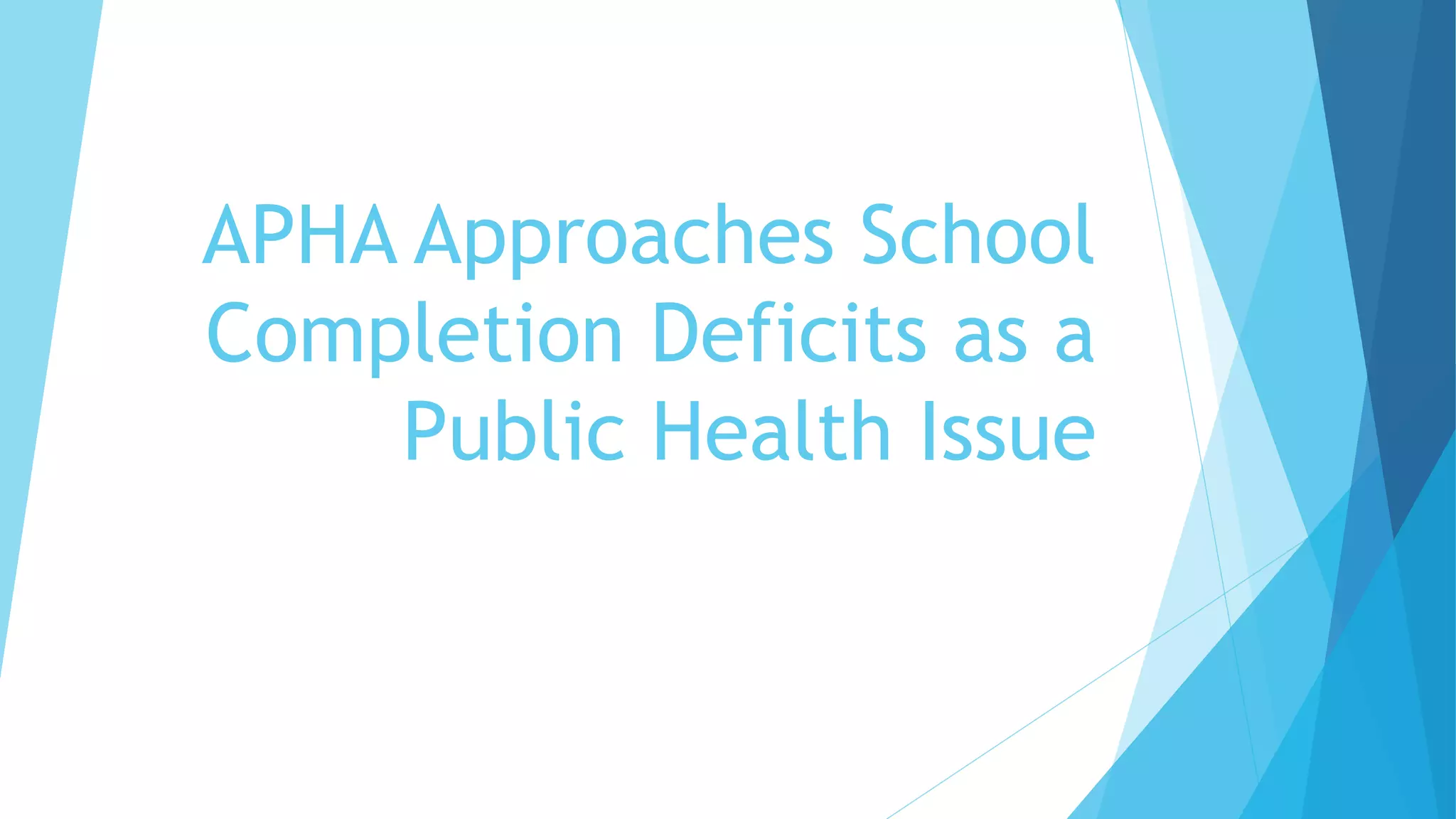 APHA Approaches School Completion Deficits as a Public Health Issue | PPT