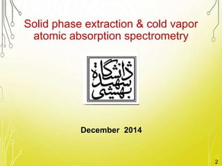 Solid phase extraction & cold vapor atomic absorption spectrometry | PPTX