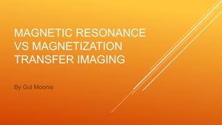 Magnetic Resonance vs Magnetization Transfer Imaging | PPT