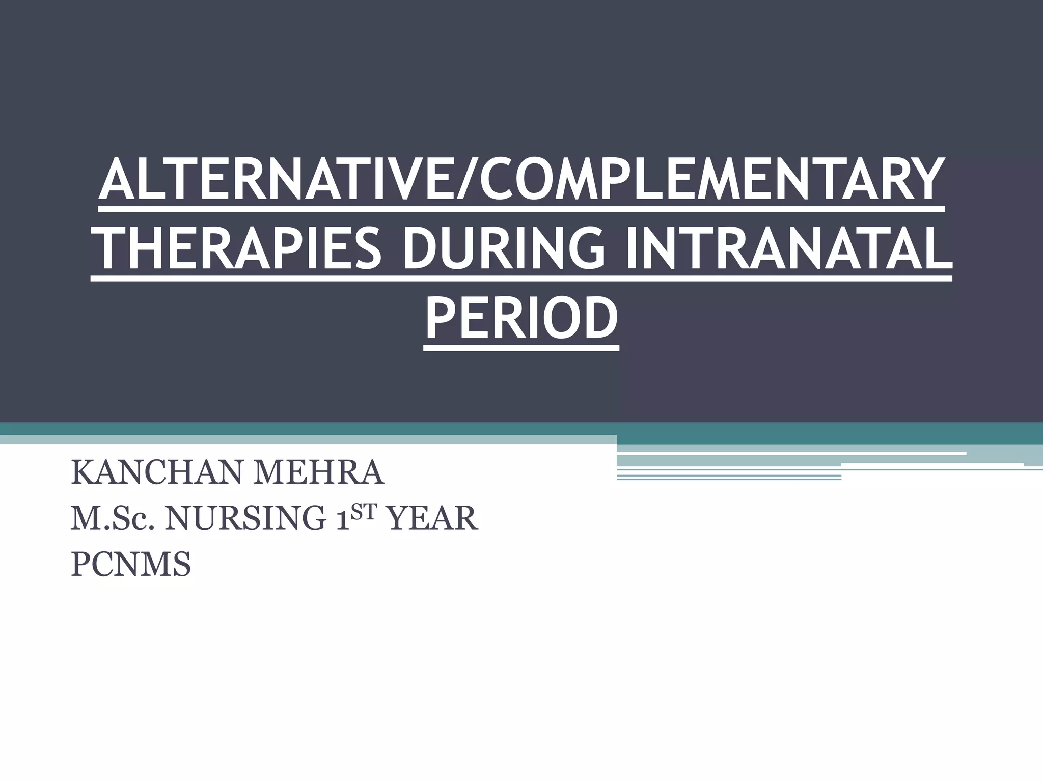 ALTERNATIVE AND COMPLEMENTARY THERAPIES DURING INTRANATAL PERIOD | PPTX