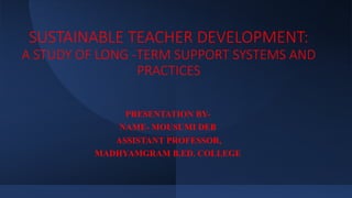 SUSTAINABLE TEACHER DEVELOPMENT (Presentation1 SUSTAINABLE TE.pptx) | PPT