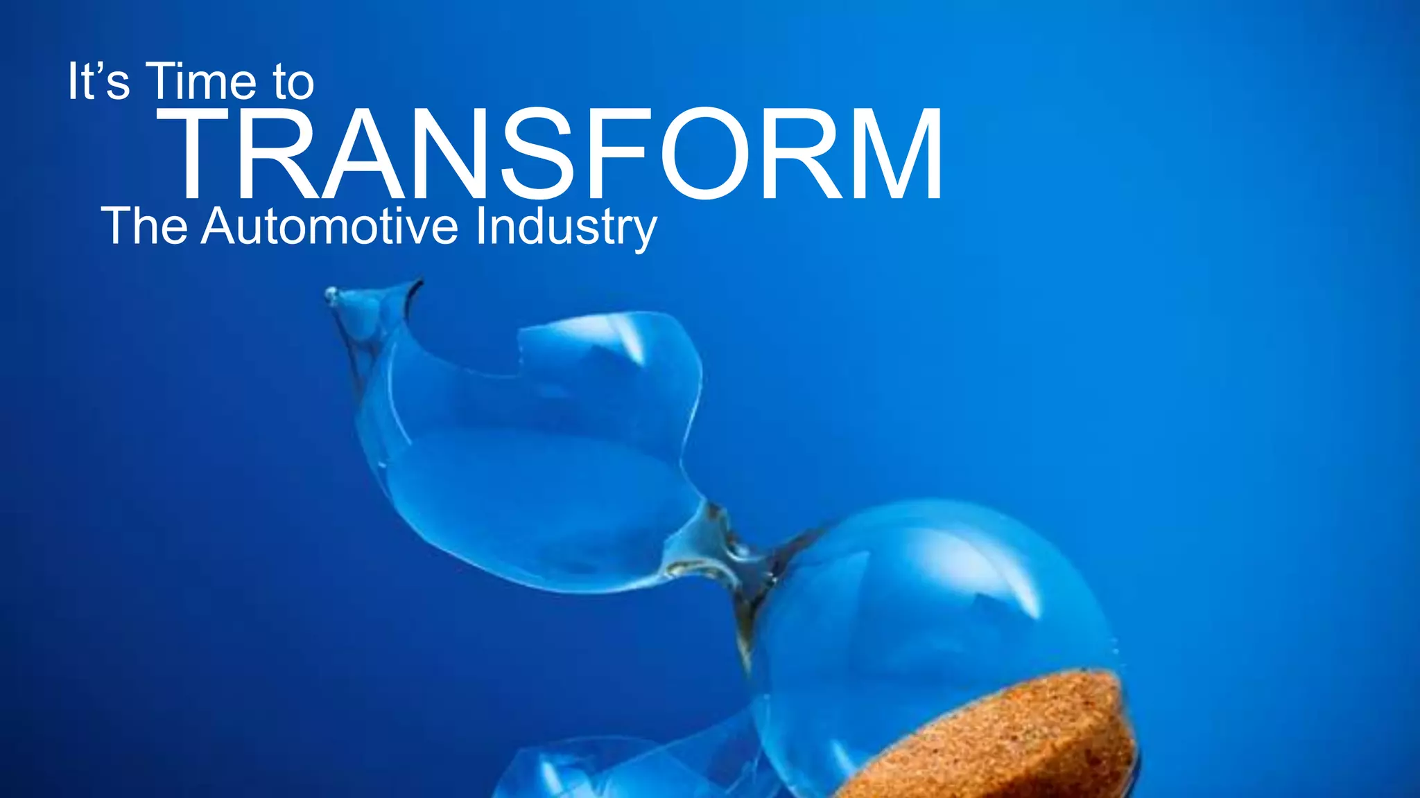 It's time to transform the automotive industry. | PPT