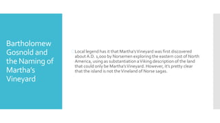 Bartholomew Gosnold and the Naming of Martha’s Vineyard | PPTX