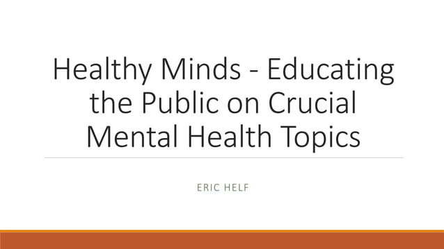 Healthy Minds - Educating the Public on Crucial Mental Health Topics | PPT