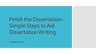 Finish the Dissertation - Simple Steps to Aid Dissertation Writing | PPT