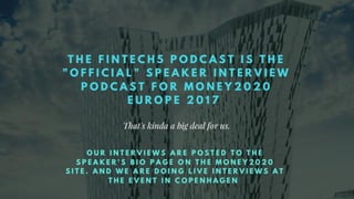 Money2020 Europe 2017 Speaker Interviews - FinTech5 | PDF