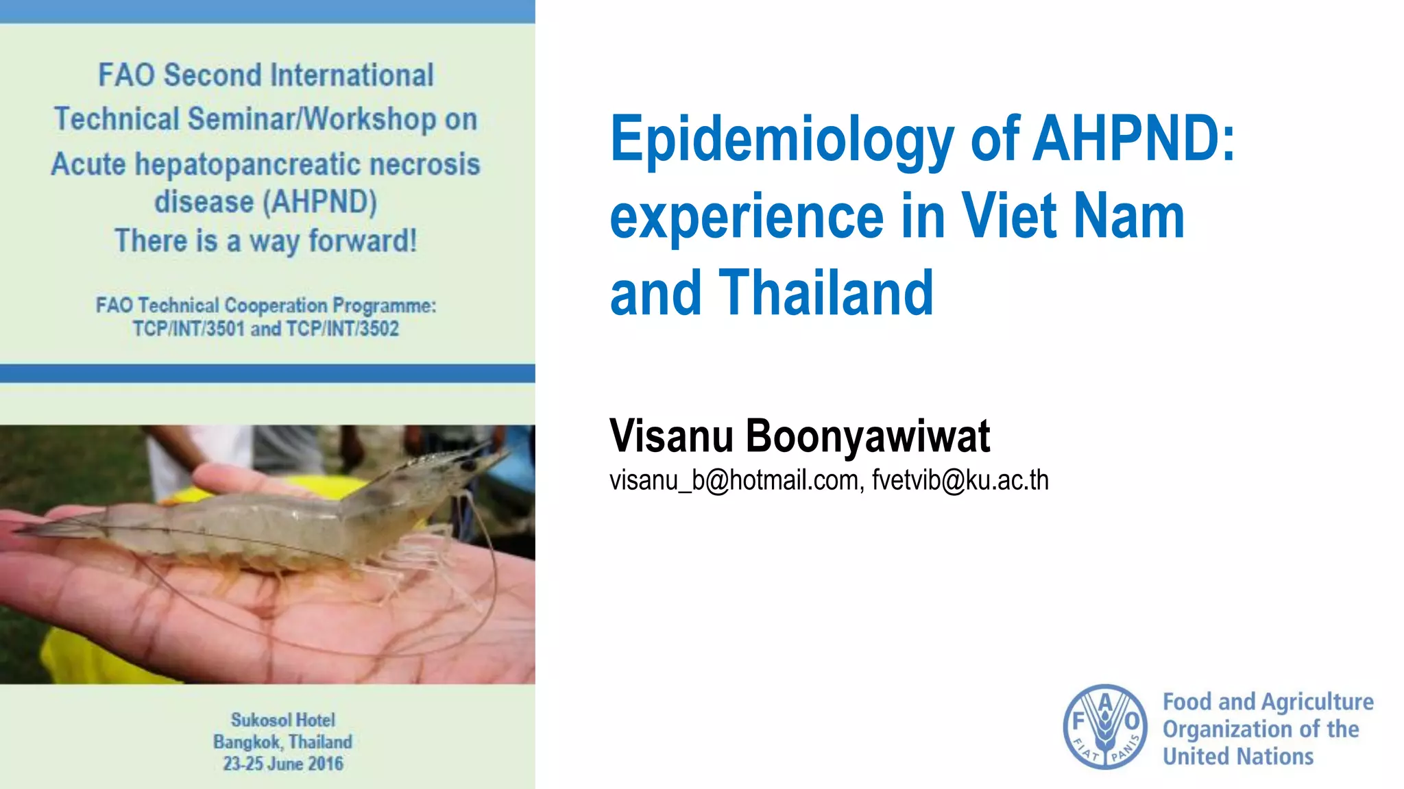 Presentation 2.7 Epidemiology of AHPND: experiences in Viet Nam and Thailand (Dr Visanu ...