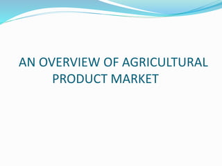 Presentation2.pptx an overview of agricultural product market | PPTX