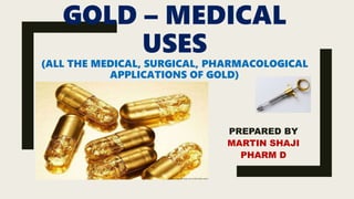 all the aspects of gold in medical purposes / gold uses in medicine | PPTX
