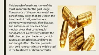 all the aspects of gold in medical purposes / gold uses in medicine | PPTX