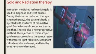 all the aspects of gold in medical purposes / gold uses in medicine | PPTX