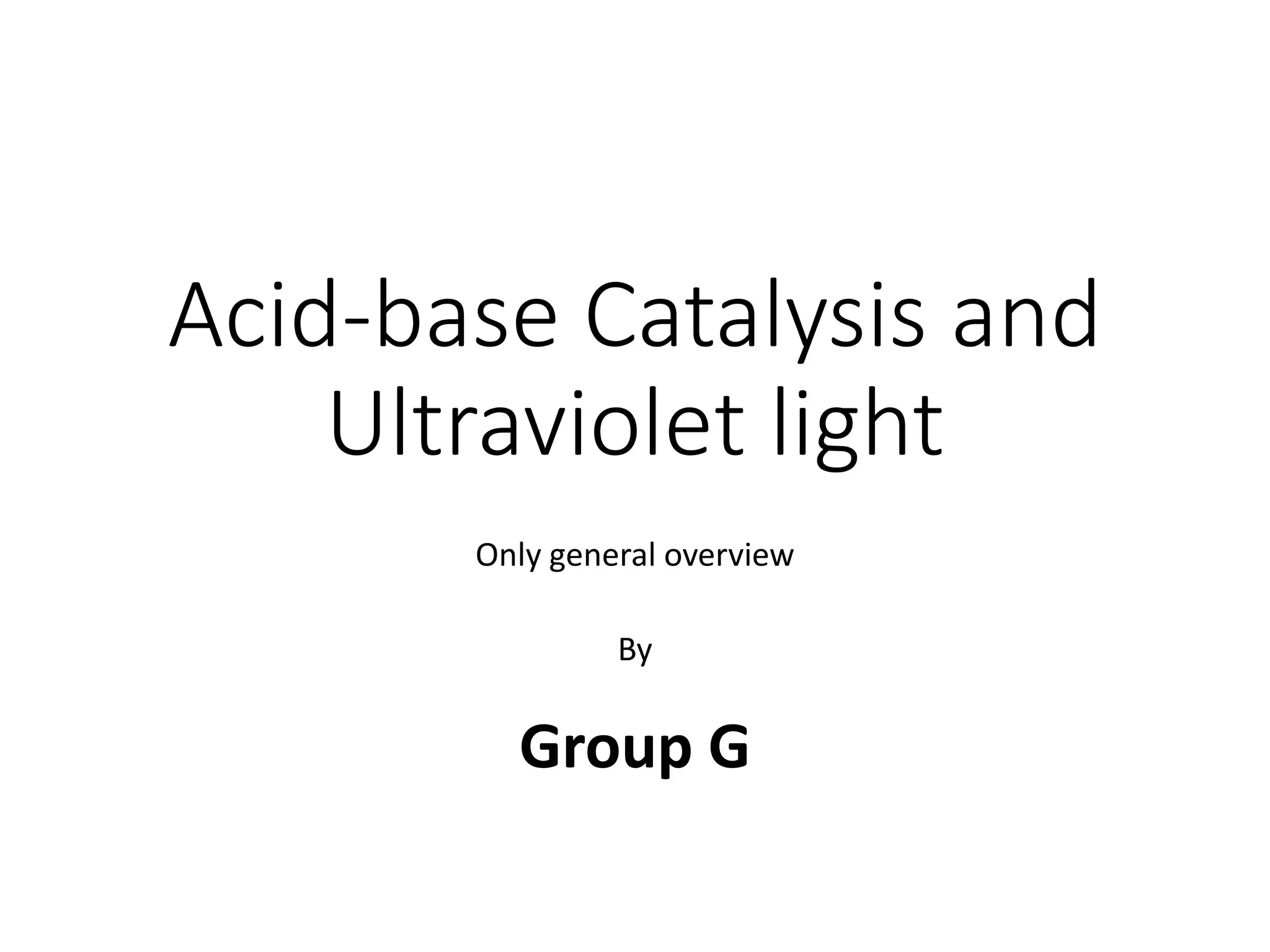 Acid Base Catalysis and ultraviolet u .v light | PPT