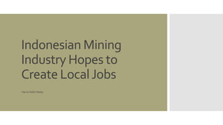 Indonesian Mining Industry Hopes to Create Local Jobs | PPT