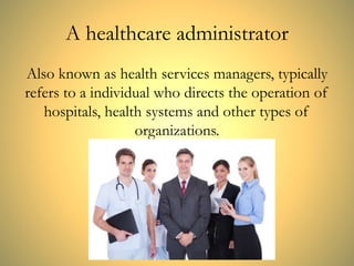What's a Healthcare Administrator ? | PPTX